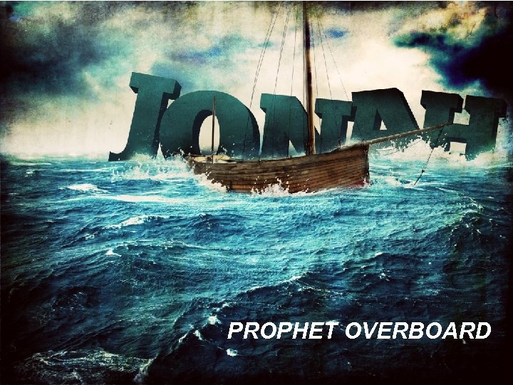 PROPHET OVERBOARD JONAH üJonah was a prophet
