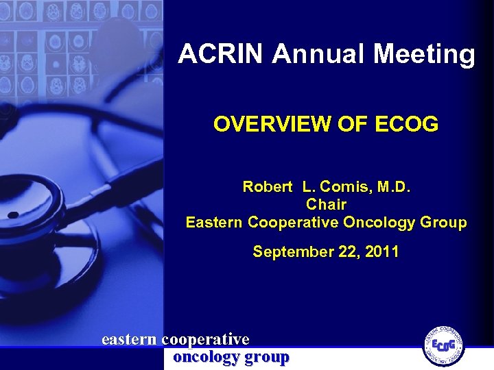 ACRIN Annual Meeting OVERVIEW OF ECOG Robert L