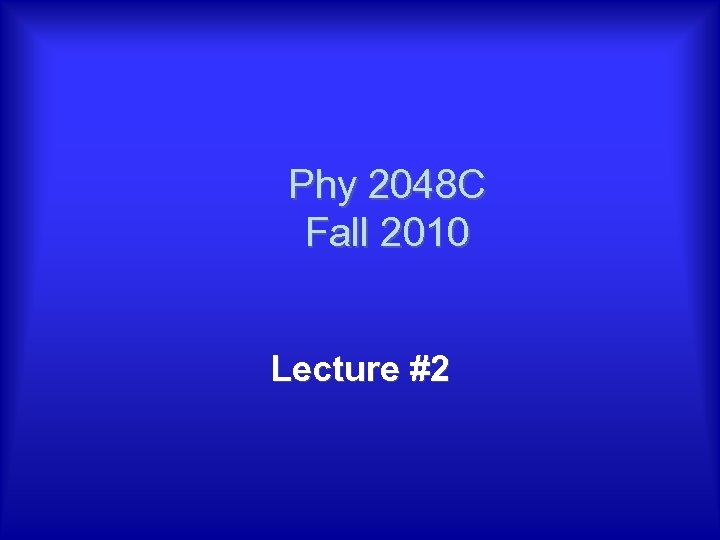 Phy 2048 C Fall 2010 Lecture 2