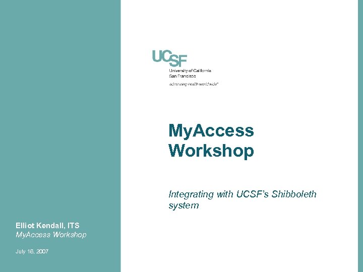 My Access Workshop Integrating with UCSF s Shibboleth system