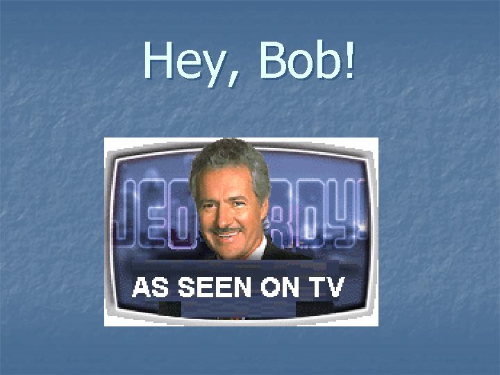 Hey Bob n Peter Based on the