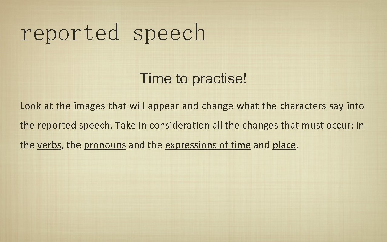 Reported Speech When reporting speech the tense