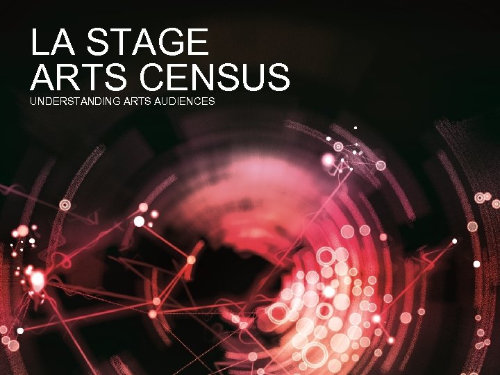 LA STAGE ARTS CENSUS UNDERSTANDING ARTS AUDIENCES