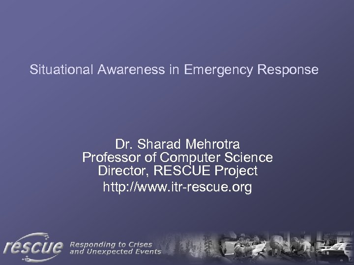Situational Awareness in Emergency Response Dr Sharad Mehrotra