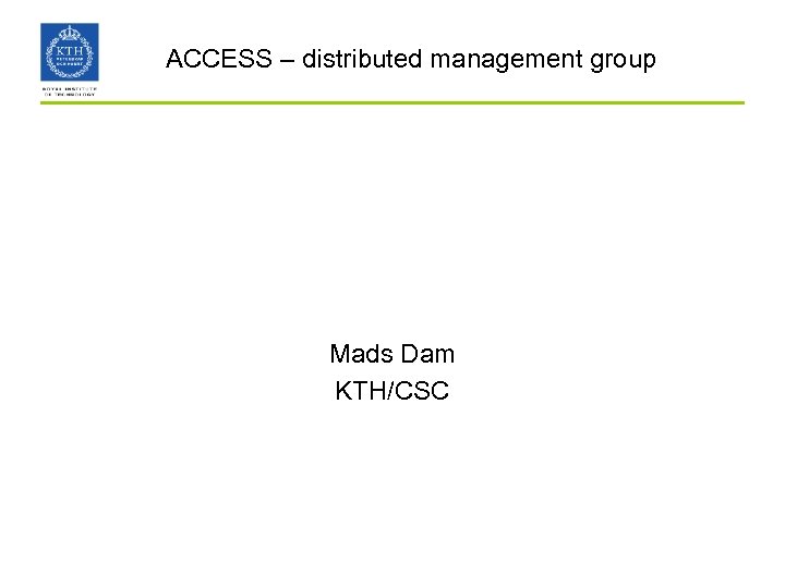 ACCESS distributed management group Mads Dam KTH CSC