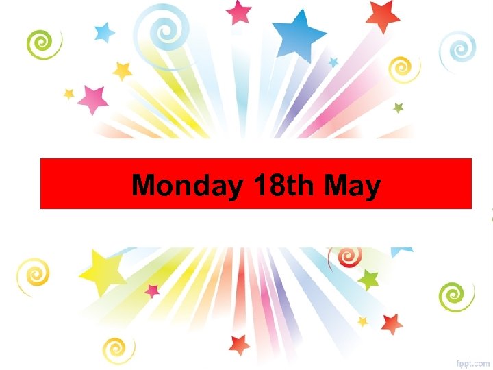 Monday 18 th May All Year Groups