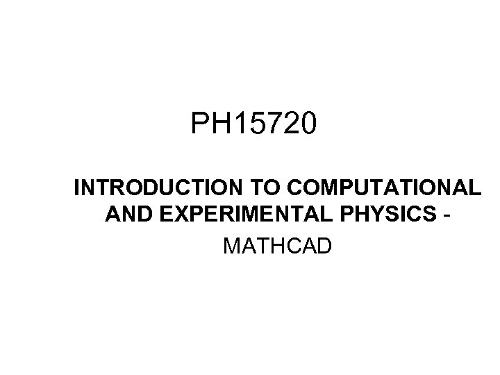 PH 15720 INTRODUCTION TO COMPUTATIONAL AND EXPERIMENTAL PHYSICS