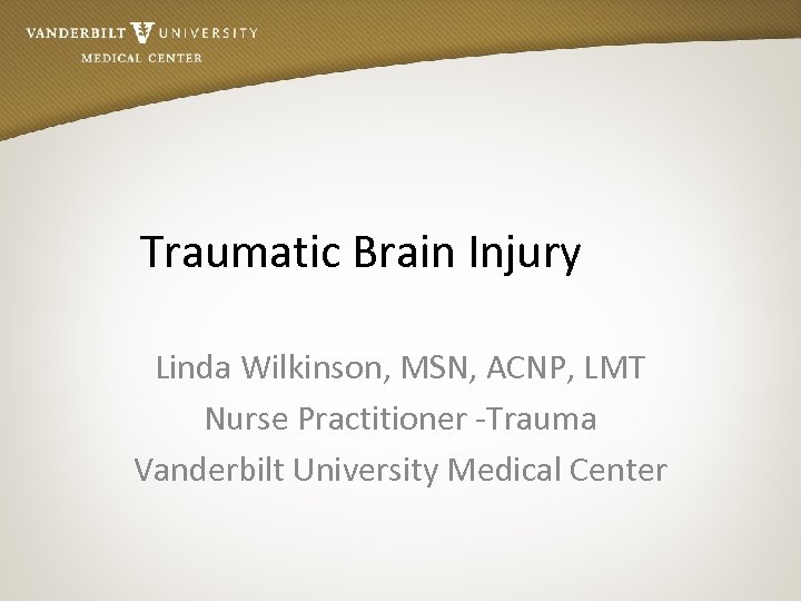 Traumatic Brain Injury Linda Wilkinson MSN ACNP LMT