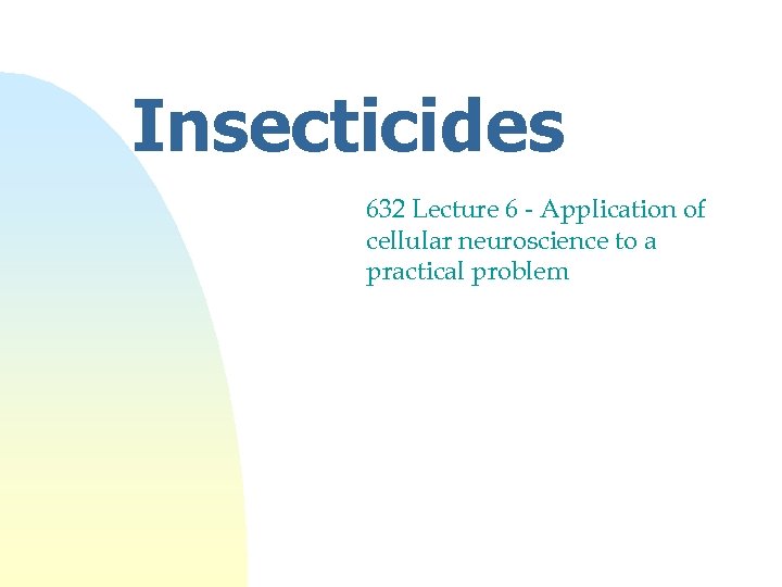Insecticides 632 Lecture 6 — Application of cellular