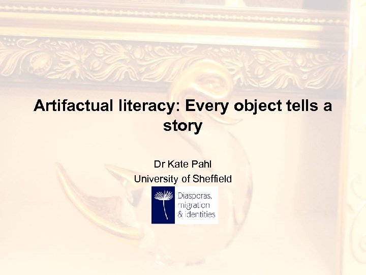 Artifactual literacy Every object tells a story Dr