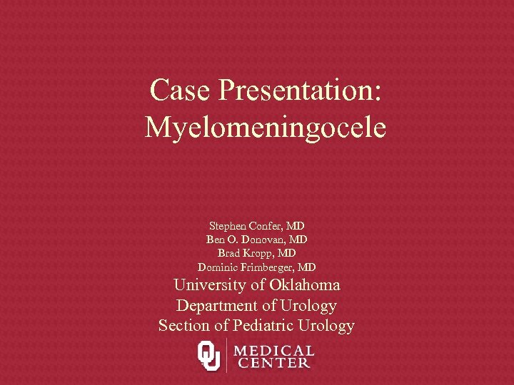 Case Presentation Myelomeningocele Stephen Confer MD Ben O