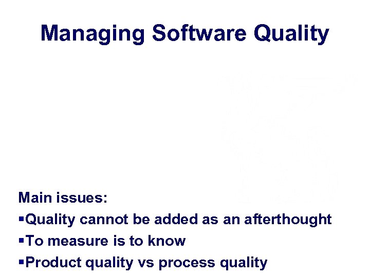 Managing Software Quality Main issues Quality cannot be
