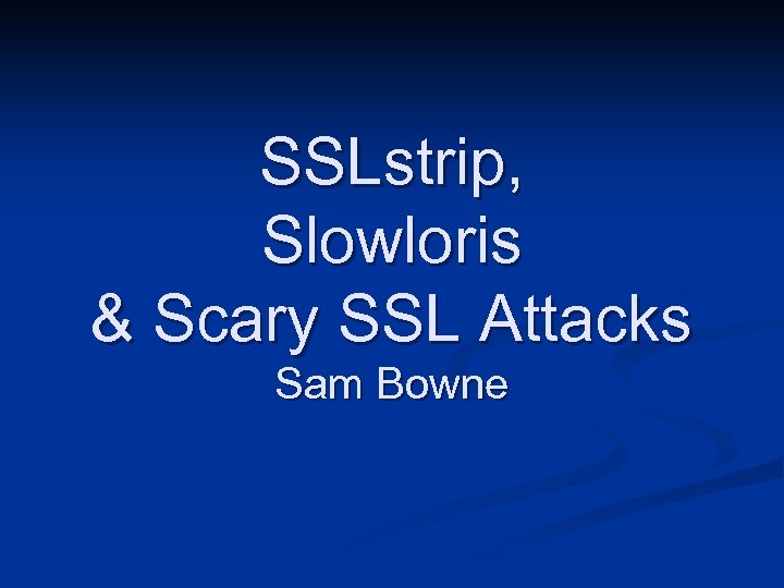 SSLstrip Slowloris Scary SSL Attacks Sam Bowne