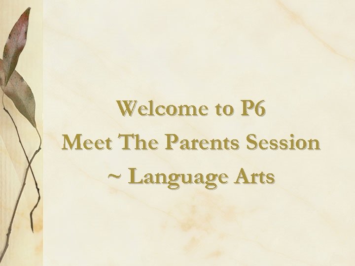 Welcome to P 6 Meet The Parents Session