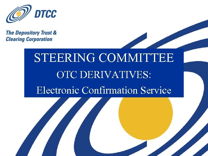 STEERING COMMITTEE OTC DERIVATIVES Electronic Confirmation Service