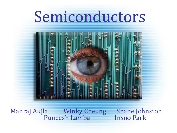 Semiconductors Manraj Aujla Winky Cheung Puneesh Lamba Shane