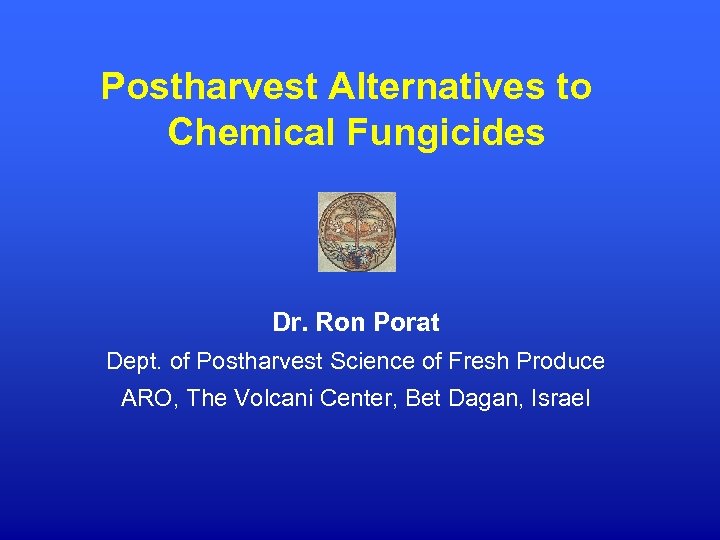 Postharvest Alternatives to Chemical Fungicides Dr Ron Porat