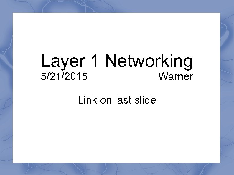 Layer 1 Networking 5 21 2015 Link on last slide