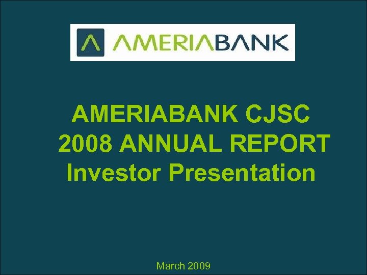 AMERIABANK CJSC 2008 ANNUAL REPORT Investor Presentation March