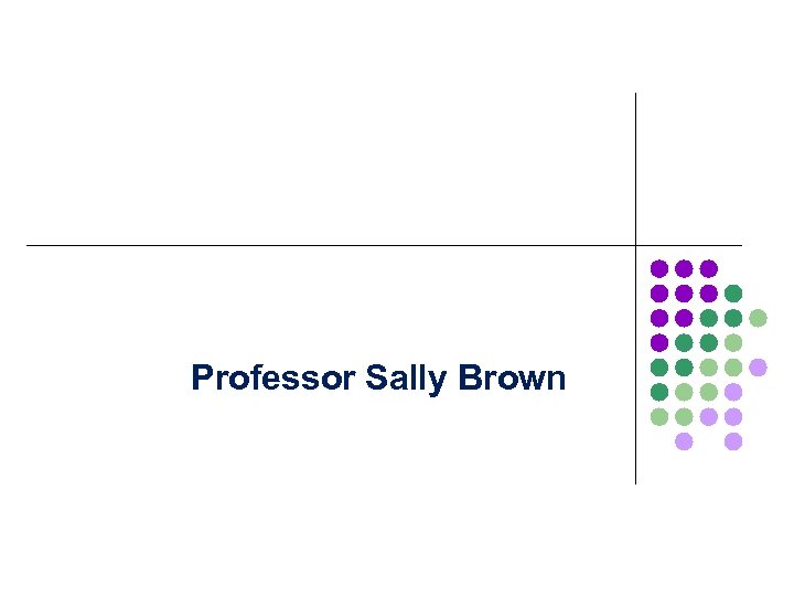 Professor Sally Brown In this session we