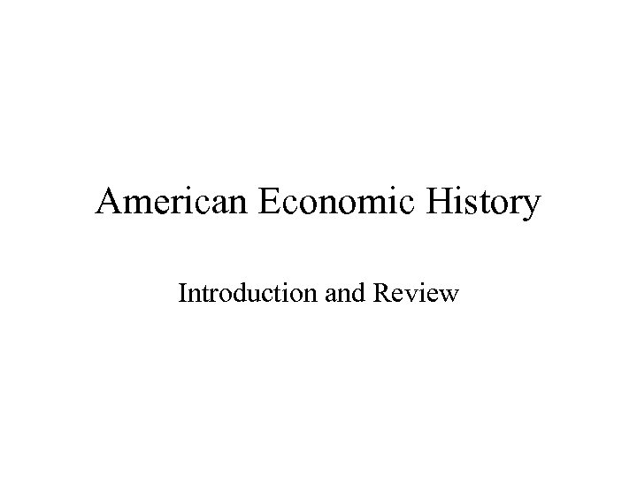 American Economic History Introduction and Review What