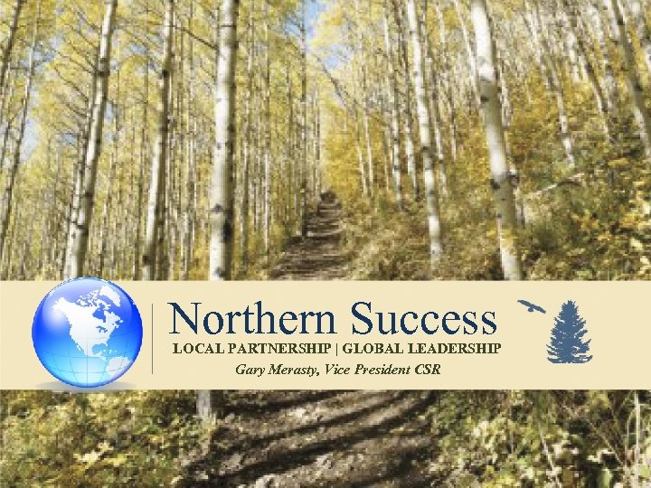 Northern Success LOCAL PARTNERSHIP GLOBAL LEADERSHIP Gary