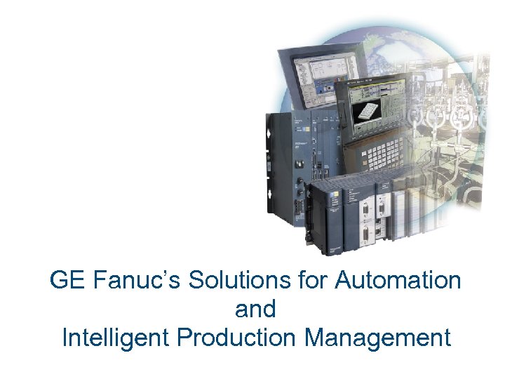GE Fanuc s Solutions for Automation and Intelligent Production